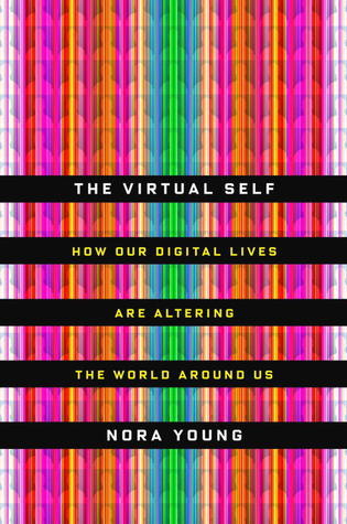 The Virtual Self: How Our Digital Lives Are Altering the World Around ...