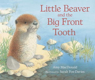 Little Beaver and the Big Front Tooth by Amy MacDonald | Goodreads