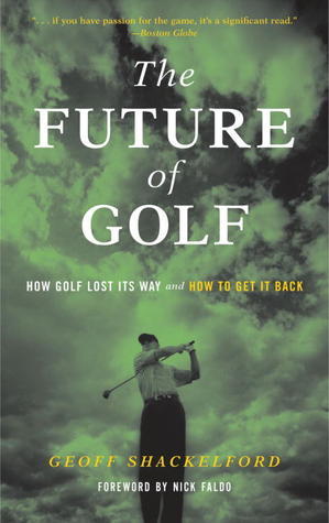 The Future of Golf: How Golf Lost Its Way and How to Get It Back by ...