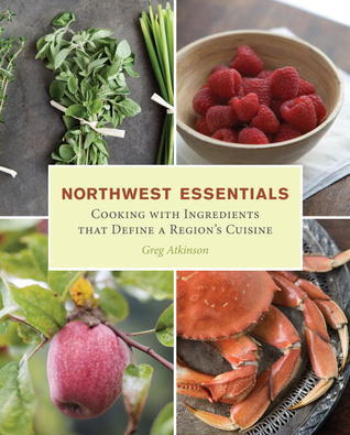 Northwest Essentials: Cooking with Ingredients That Define a Region's ...