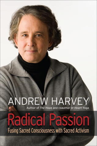 Radical Passion: Sacred Love and Wisdom in Action by Andrew Harvey ...