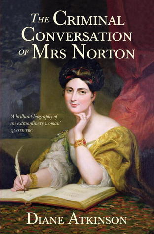 The Criminal Conversation of Mrs. Norton by Diane Atkinson | Goodreads