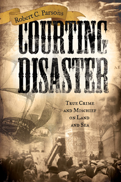 Courting Disaster: True Crime and Mischief on Land and Sea by Robert C ...