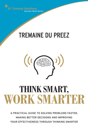 Think Smart, Work Smarter: A Practical Guide to Solving Problems Faster ...