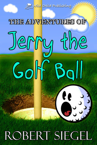 The Adventures of Jerry the Golf Ball by Robert Siegel | Goodreads