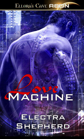 Love Machine (Body Electric #1) by Electra Shepherd | Goodreads