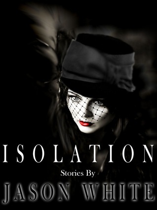 Isolation: Stories by Jason White | Goodreads