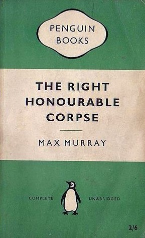 The Right Honourable Corpse by Max Murray | Goodreads