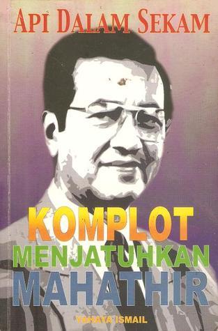 Api Dalam Sekam: Komplot Menjatuhkan Mahathir by Yahaya Ismail | Goodreads