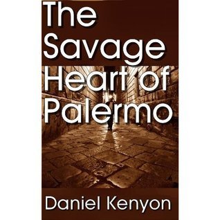 The Savage Heart of Palermo by Daniel Kenyon | Goodreads