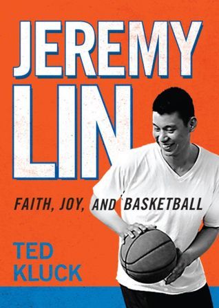 Jeremy Lin: Faith, Joy, and Basketball by Ted Kluck | Goodreads