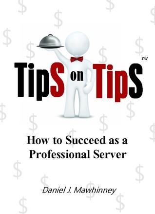 Tips on Tips, How to Succeed as a Professional Server by Daniel J ...