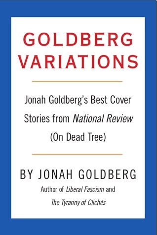 Goldberg Variations: Jonah Goldberg's Best Cover Stories from National ...