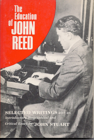 The Education of John Reed; Selected Writings by John Reed | Goodreads