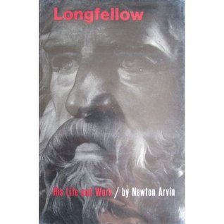 Longfellow: His Life and Work by Newton Arvin | Goodreads