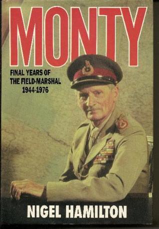Monty: Final Years of the Field-Marshal: 1944-1976 by Nigel Hamilton ...