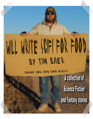 Will Write SciFi For Food by Tim Baer | Goodreads