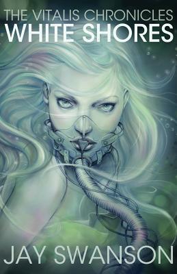 White Shores (The Vitalis Chronicles. #1) by Jay Swanson | Goodreads