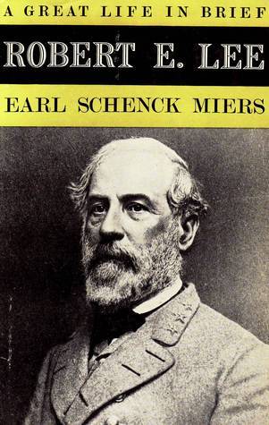 Robert E. Lee: A Great Life In Brief by Earl Schenck Miers | Goodreads