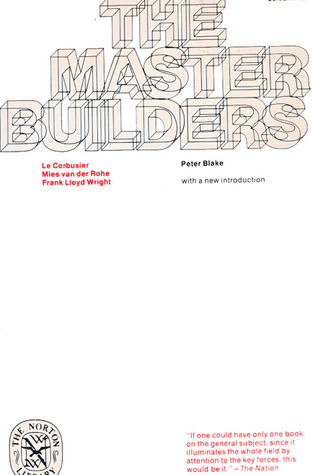 The Master Builders: Le Corbusier, Mies Van Der Rohe, Frank Lloyd ...