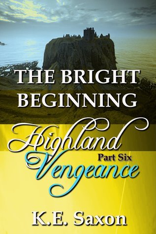 The Bright Beginning (Highland Vengeance, #6) by K.E. Saxon | Goodreads