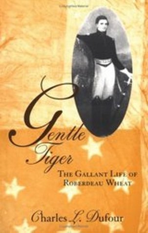 Gentle Tiger: The Gallant Life of Roberdeau Wheat by Charles L. Dufour ...