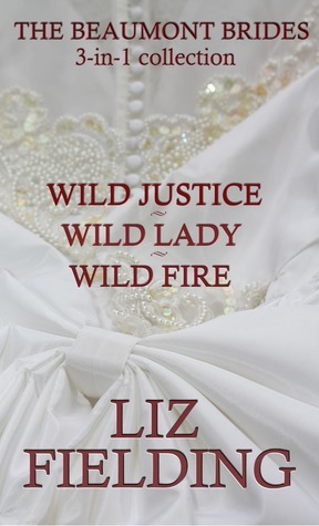 The Beaumont Brides 3-in-1 Collection: Wild Justice / Wild Lady / Wild Fire by Liz Fielding ...