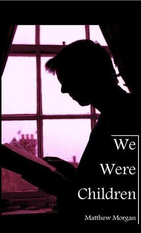 We Were Children by Matthew Morgan | Goodreads