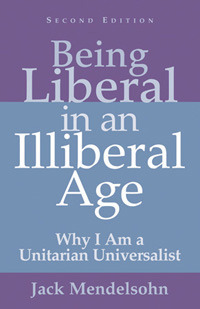 Being Liberal in an Illiberal Age: Why I Am a Unitarian Universalist by ...