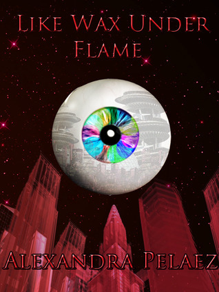 Like Wax Under Flame by Alexandra Pelaez | Goodreads