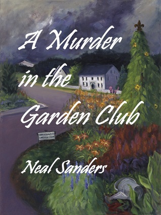 A Murder in the Garden Club by Neal Sanders | Goodreads