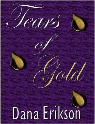 Tears Of Gold (Tears Of Gold #1) by Dana Erikson | Goodreads