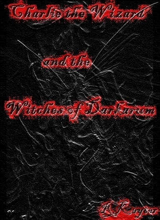 Charlie the Wizard and the Witches of Darkarum by Roche Keyter | Goodreads