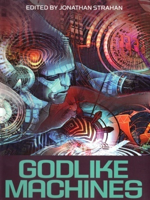 Godlike Machines by Jonathan Strahan | Goodreads