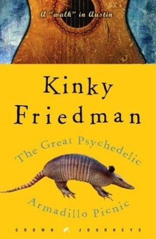 The Great Psychedelic Armadillo Picnic: A "Walk" in Austin by Kinky Friedman | Goodreads