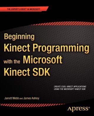 Beginning Kinect Programming with the Microsoft Kinect SDK by Jarrett Webb | Goodreads