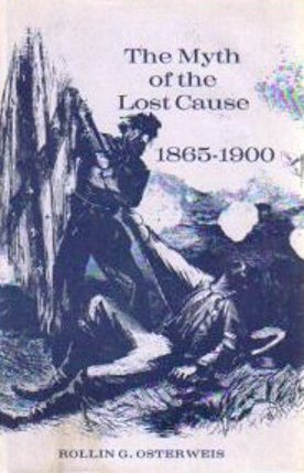 The Myth of the Lost Cause, 1865-1900 by Rollin G. Osterweis | Goodreads