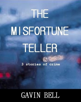 The Misfortune Teller: Three Stories of Crime by Gavin Bell | Goodreads