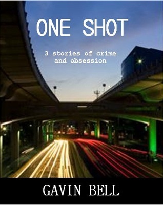 One Shot: Three Stories of Crime by Gavin Bell | Goodreads