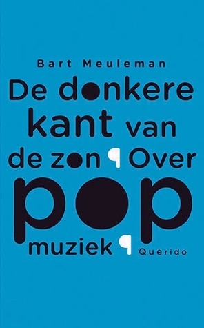 De donkere kant van de zon: Over popmuziek by Bart Meuleman | Goodreads