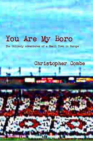 You Are My Boro: The Unlikely Adventures of a Small Town in Europe by ...