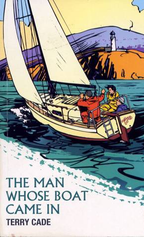 The Man Whose Boat Came In by Terry Cade | Goodreads