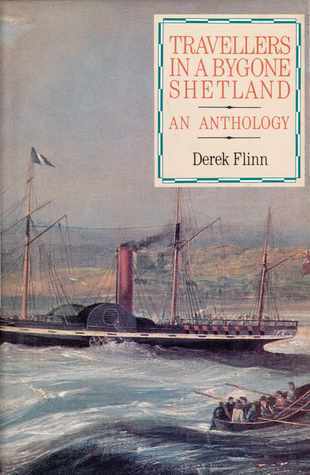 Travellers in a Bygone Shetland: An Anthology by Derek Flinn | Goodreads