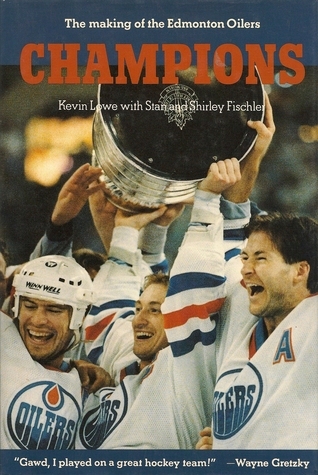 Champions: The making of the Edmonton Oilers by Kevin Lowe | Goodreads