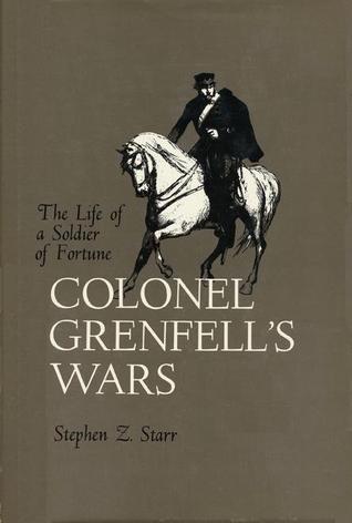 Colonel Grenfell's wars;: The life of a soldier of fortune by Stephen Z ...