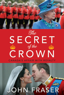The Secret of the Crown: Canada's Affair With Royalty by John Fraser ...