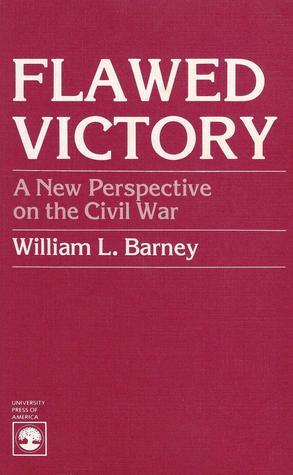Flawed Victory: A New Perspective On The Civil War by William L. Barney ...