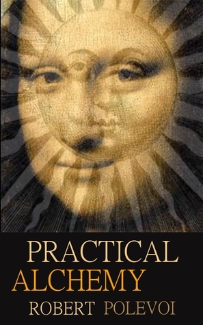 Practical Alchemy by Robert Polevoi | Goodreads