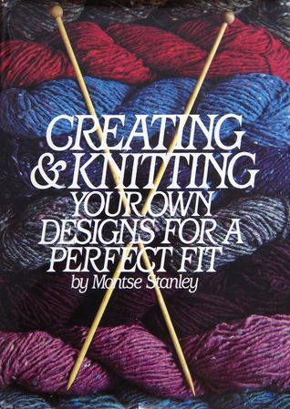 Creating and Knitting Your Own Designs by Montse Stanley | Goodreads