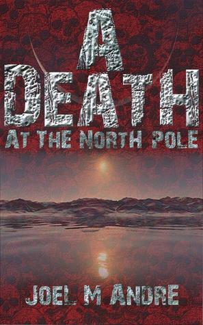 A Death at the North Pole by Joel M. Andre | Goodreads